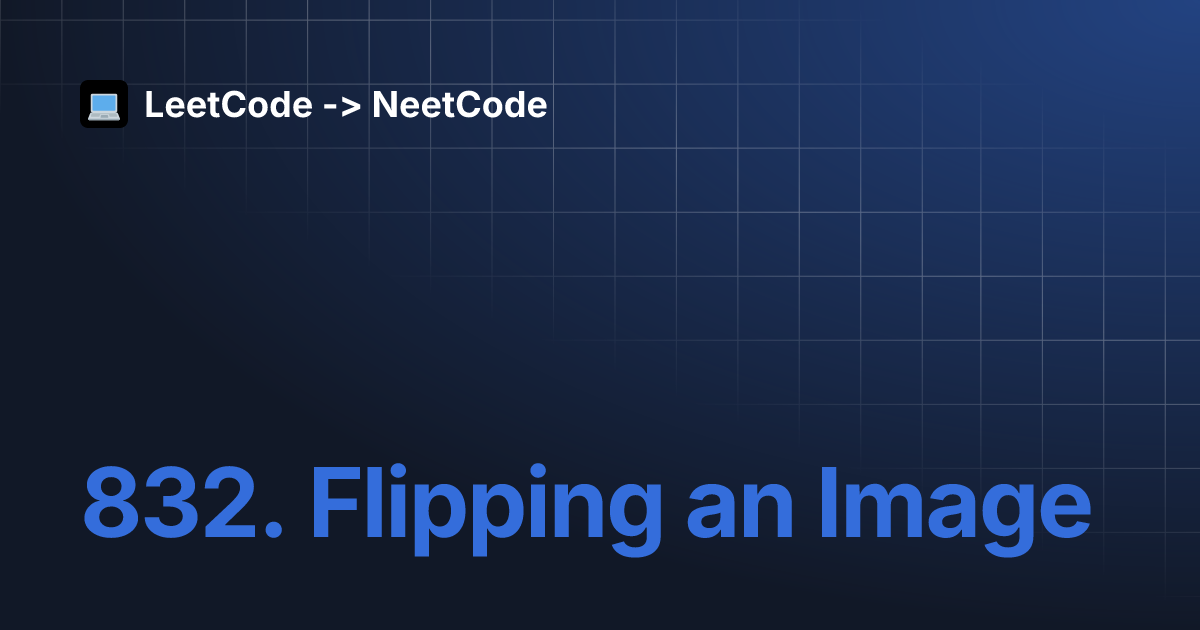832. Flipping an Image | LeetCode -> NeetCode 832. Flipping an Image | LeetCode -> NeetCode